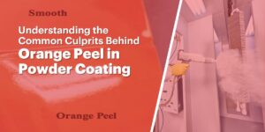 10 Reasons for Orange Peel in Powder Coating and Prevention